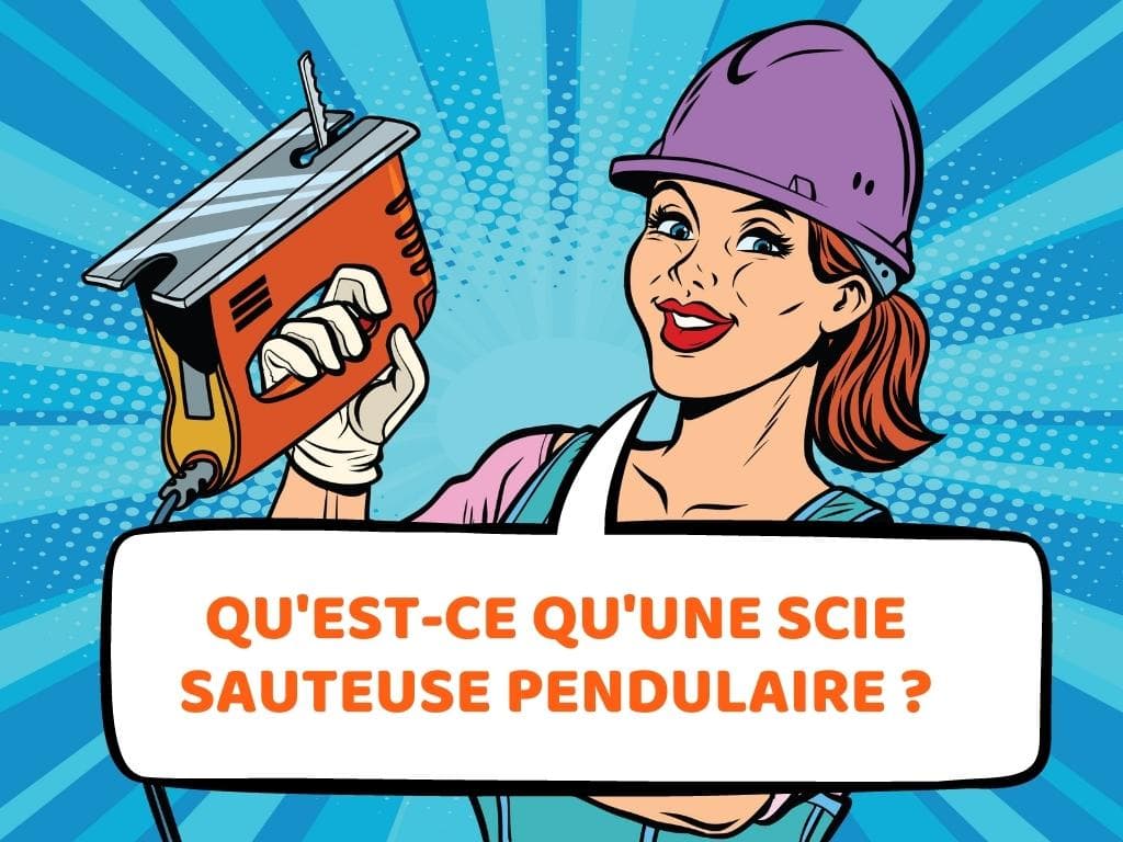 Qu'est-ce qu'une scie sauteuse pendulaire ? Nos explications